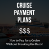 Cruise Payment Plans - Monthly Payment Cruises [Updated 2022]